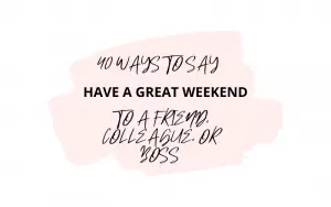 40 Ways to Say Have a Great Weekend to Friend, Colleague, Boss