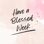 40+ Have a Blessed Week Wishes(+5 Free Cards) | I-Wish-You